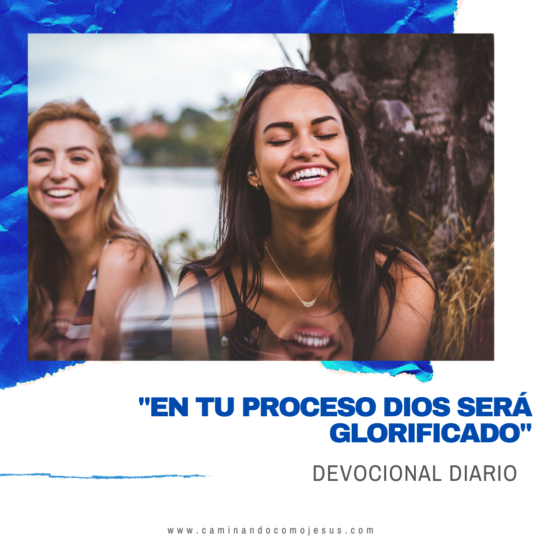 EN TU PROCESO DIOS SERÁ GLORIFICADO – Caminando como Jesús