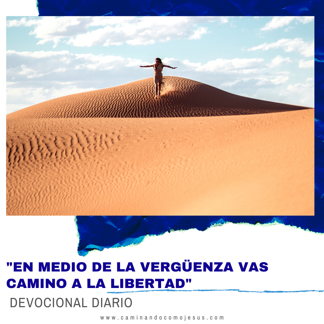 EN MEDIO DE LA VERGÜENZA VAS CAMINO A LA LIBERTAD – Caminando como Jesús