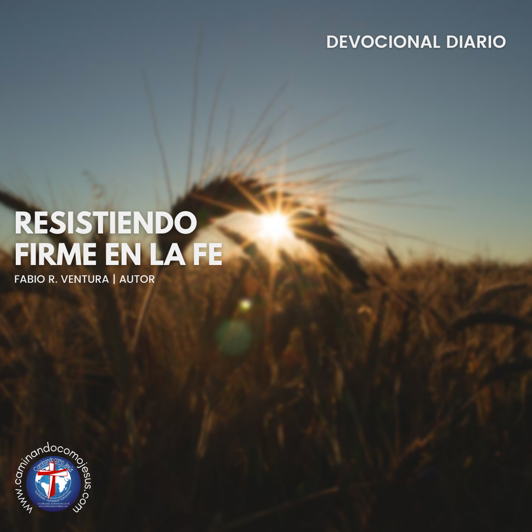 RESISTIENDO FIRME EN LA FE – Caminando como Jesús
