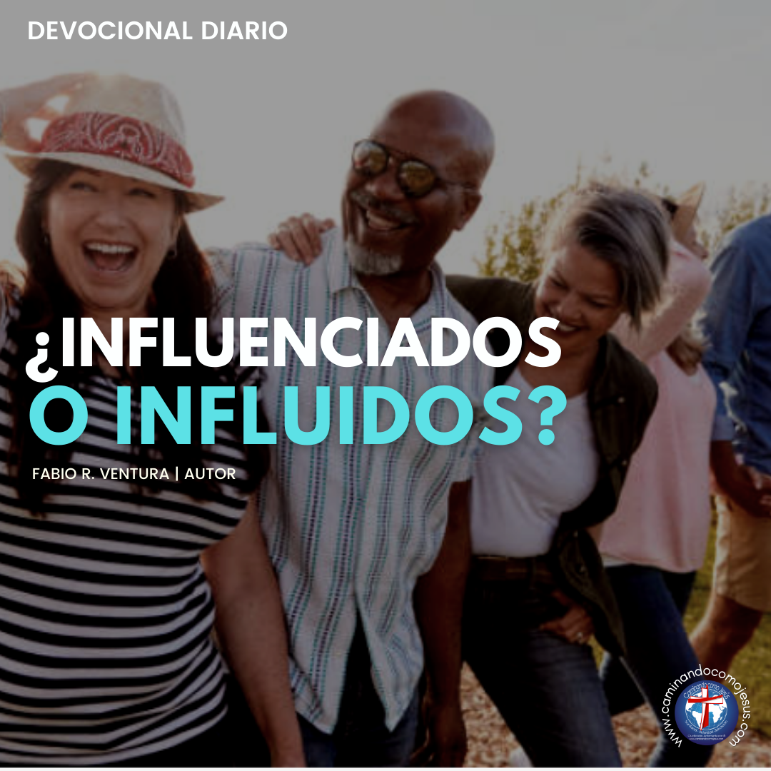 ¿INFLUENCIADOS O INFLUIDOS? – Caminando como Jesús