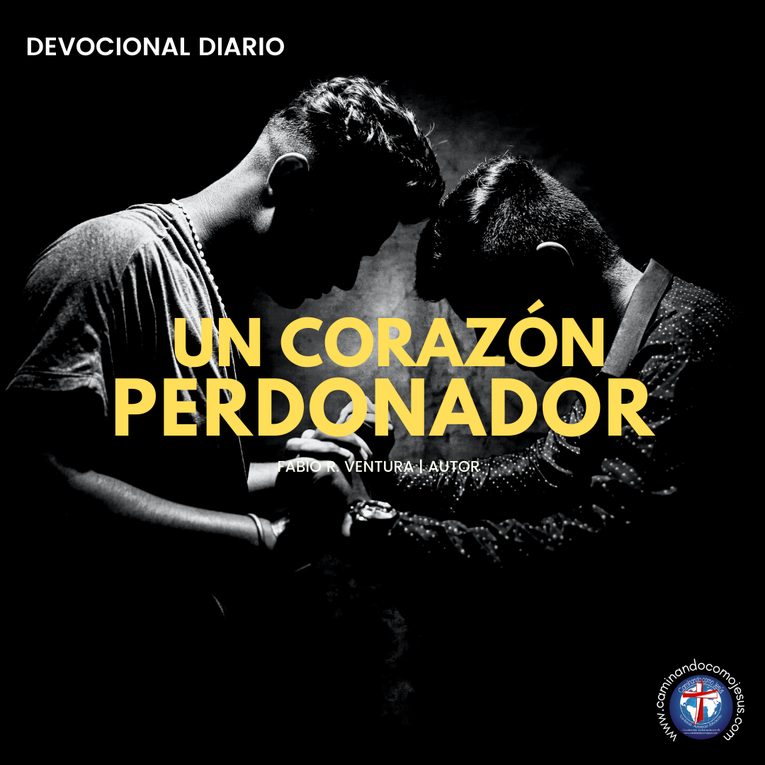 UN CORAZÓN PERDONADOR – Caminando como Jesús