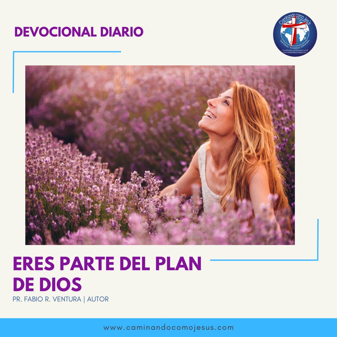 ERES PARTE DEL PLAN DE DIOS – Caminando como Jesús