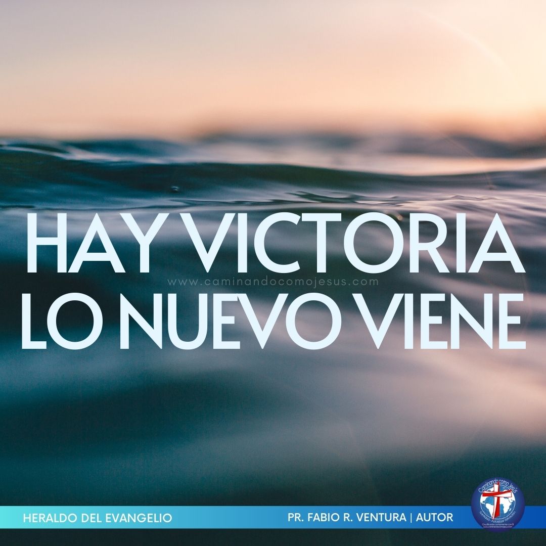 ¡HAY VICTORIA, LO NUEVO VIENE! – Caminando como Jesús