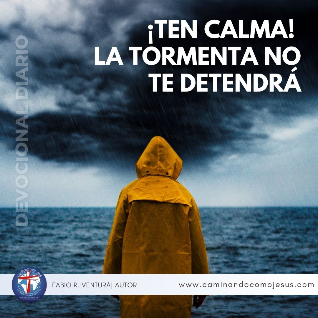 ¡TEN CALMA! LA TORMENTA NO TE DETENDRÁ – Caminando como Jesús