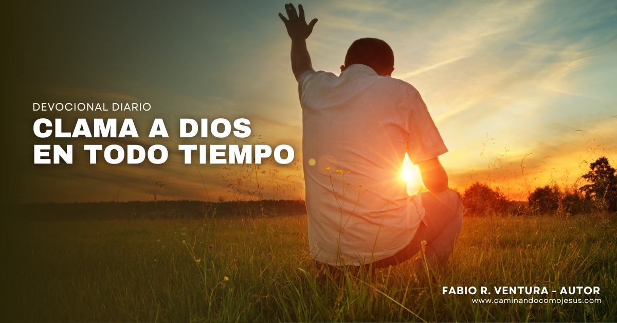 Clama a Dios en todo tiempo – Caminando como Jesús