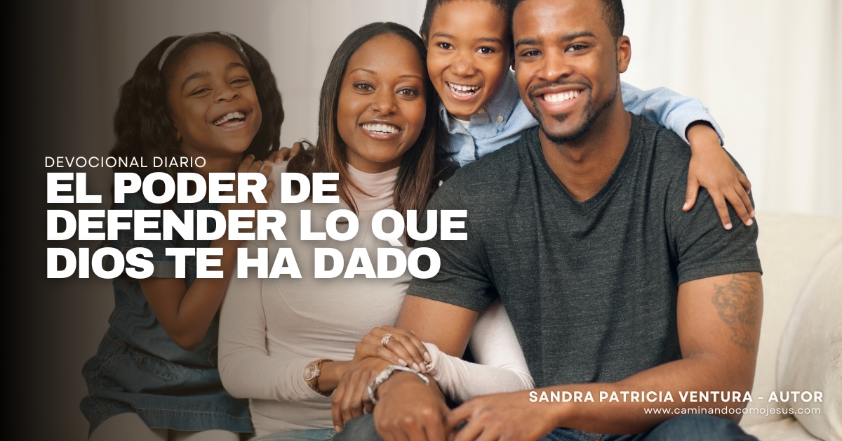 El poder de defender lo que Dios te ha dado – Caminando como Jesús