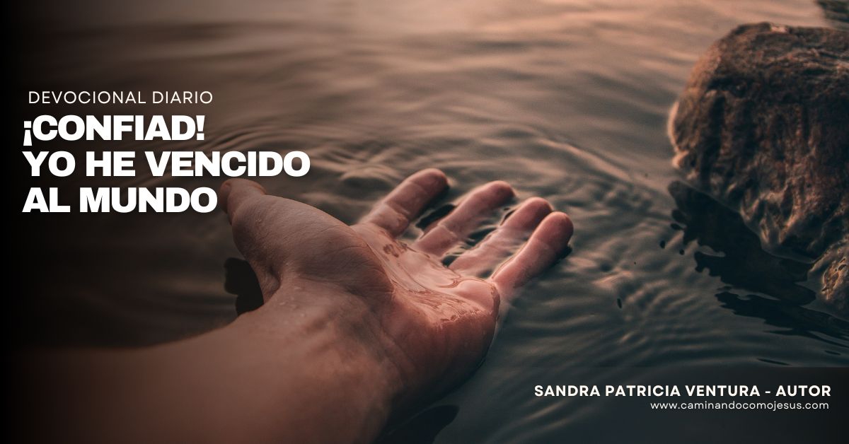 ¡Confiad! Yo he vencido al mundo – Caminando como Jesús