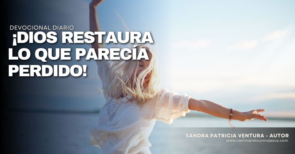 ¡Dios restaura lo que parecía perdido! – Caminando como Jesús