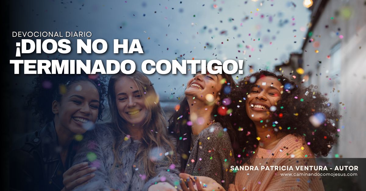 ¡Dios no ha terminado contigo! – Caminando como Jesús